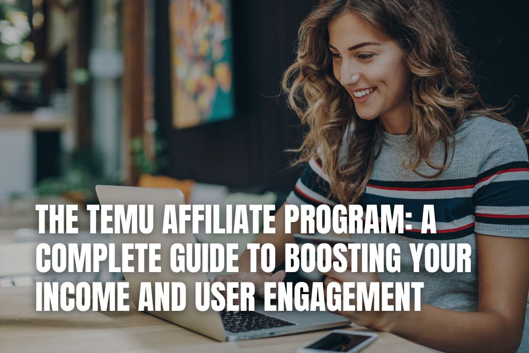 TEMU Affiliate Program: A Guide to Boosting Your Income